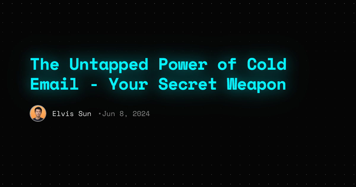 The Untapped Power of Cold Email - Your Secret Weapon | Elvis Sun